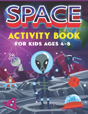 SPACE ACTIVITY BOOK FOR KIDS AGES 4-8: Explore, Fun with Learn and Grow ...