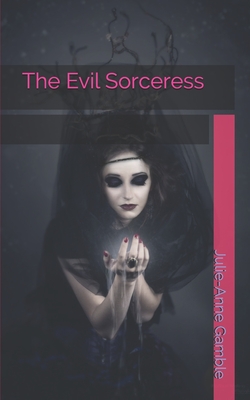 The Evil Sorceress by Julie-Anne Gamble | Goodreads
