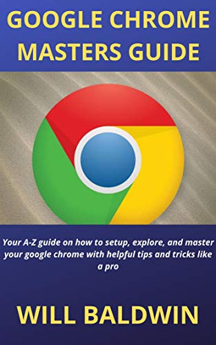 GOOGLE CHROME MASTERS GUIDE: Your A-Z guide on how to setup, explore ...