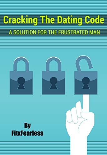 Cracking The Dating Code: A solution for the frustrated man by FITX ...