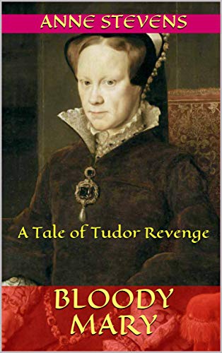 Bloody Mary: A Tale of Tudor Revenge by Anne Stevens | Goodreads