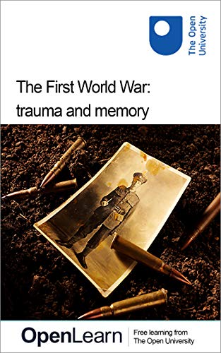 The First World War: trauma and memory by The Open University | Goodreads