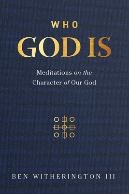 Who God Is: Meditations on the Character of Our God by Ben Witherington ...