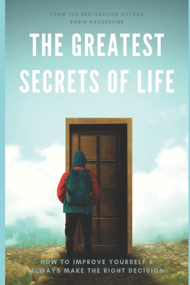 The Greatest Secrets of Life: How to Improve Yourself and Always Make ...