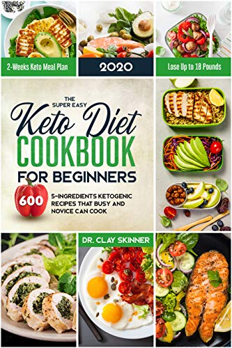 The Super Easy Keto Diet Cookbook for Beginners: 600 5-Ingredients Ketogenic Recipes that Busy ...