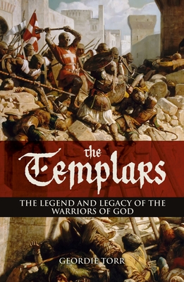 The Templars: The Legend and Legacy of the Warriors of God by Geordie ...