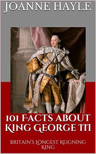 101 Facts about King George III: Britain’s Longest Reigning King by ...