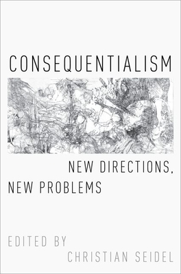 Consequentialism: New Directions, New Problems by Christian Seidel ...