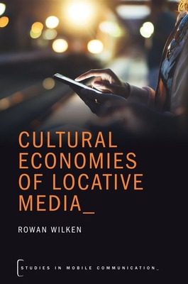 Cultural Economies of Locative Media by Rowan Wilken | Goodreads