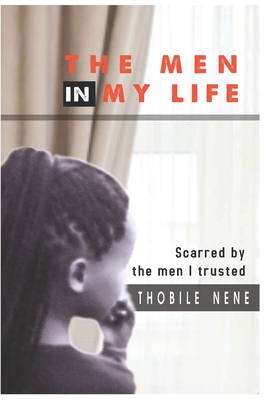 THE MEN IN MY LIFE: Scarred by the men I trusted by Thobile Nene ...