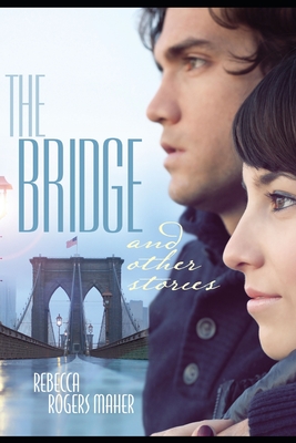The Bridge and Other Stories by Rebecca Rogers Maher | Goodreads