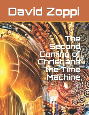 The Second Coming of Christ and the Time Machine by David James Zoppi ...
