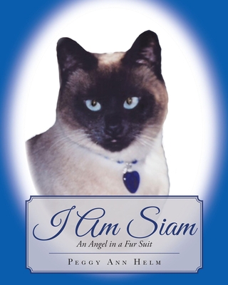 I Am Siam: An Angel in a Fur Suit by Peggy Helm | Goodreads