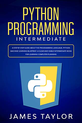 Python Programming Intermediate A Step By Step Guide About The Programming Language Python