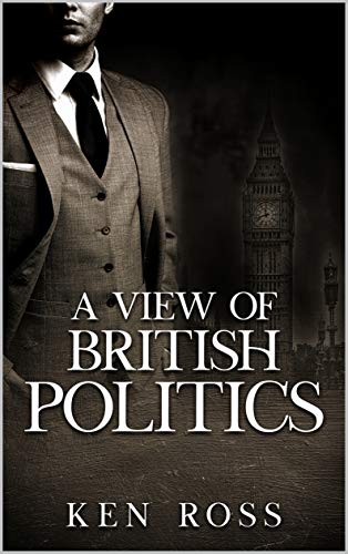A VIEW OF BRITISH POLITICS by Ken Ross | Goodreads