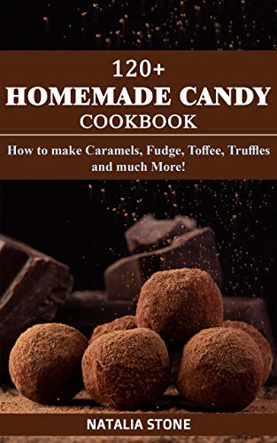 120+ Homemade Candy Cookbook: How to make Caramels, Fudge, Toffee ...