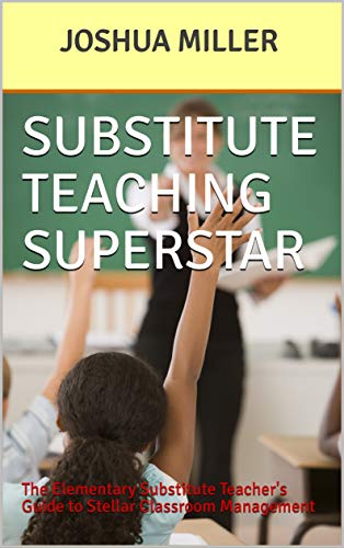 Substitute Teaching Superstar: The Elementary Substitute Teacher's ...