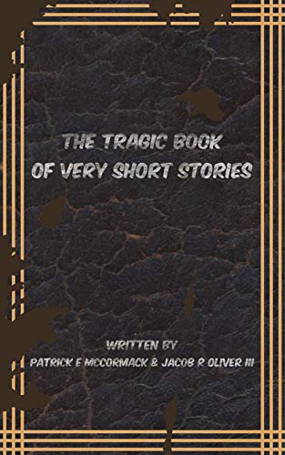 The Tragic Book of Very Short Stories: Volume 1 by Jacob Oliver III ...
