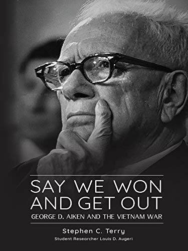 Say We Won and Get Out: George D. Aiken and the Vietnam War by Stephen ...