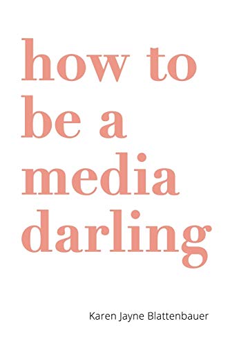 How to Be a Media Darling by Karen Jayne Blattenbauer | Goodreads
