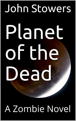 Planet of the Dead: A Zombie Novel by John Stowers | Goodreads
