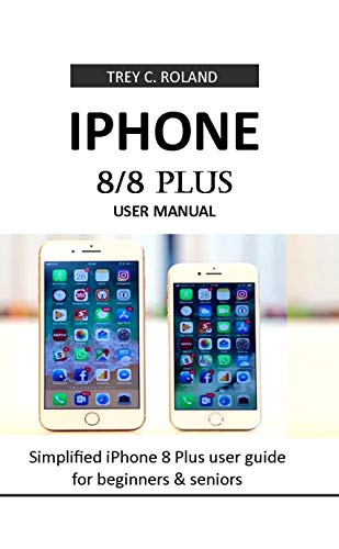 iPhone 8/8 Plus User Manual: Simplified iPhone 8 Plus user guide for ...