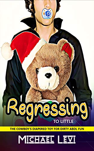 Regressing to Little: The Cowboy's Diapered Toy for Dirty ABDL Fun by Michael Levi | Goodreads