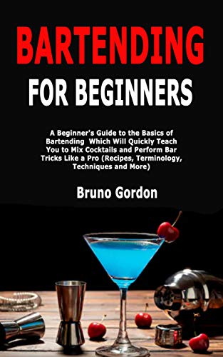 Bartending for Beginners: A Beginner's Guide to the Basics of ...