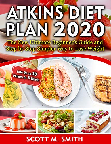 Atkins Diet Plan 2020: The New Ultimate Beginner’s Guide and Step by Step Simpler Way to Lose ...