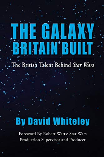 The Galaxy Britain Built - The British Talent Behind Star Wars by David ...