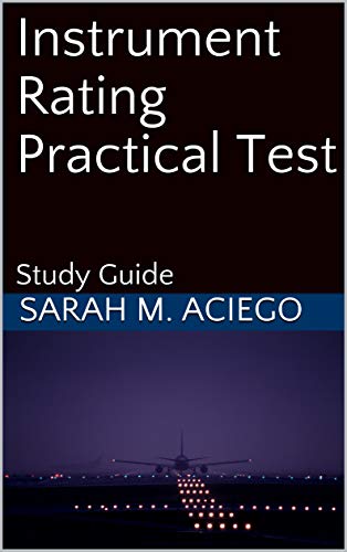 Instrument Rating Practical Test: Study Guide by Sarah M. Aciego ...