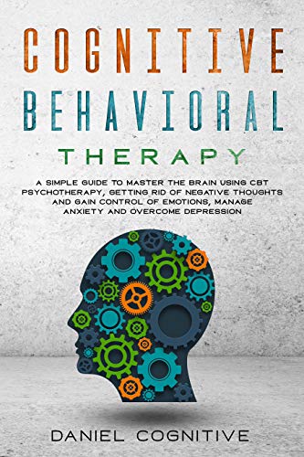 Cognitive Behavioral Therapy: A Simple Guide to Master the Brain Using ...