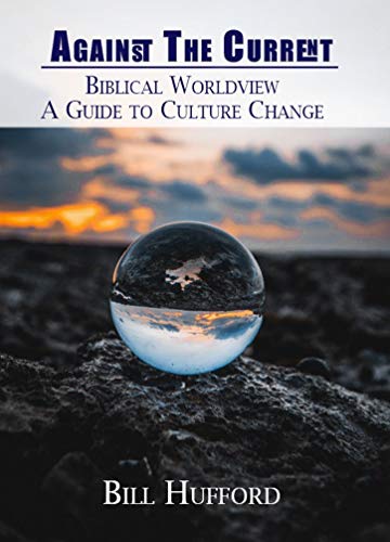 Against the Current: Biblical Worldview - A Guide to Culture Change by ...