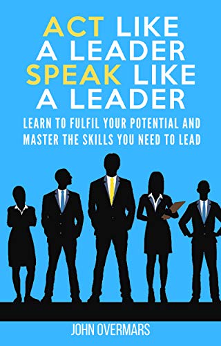 ACT LIKE A LEADER, SPEAK LIKE A LEADER: Learn To Fulfil Your Potential ...