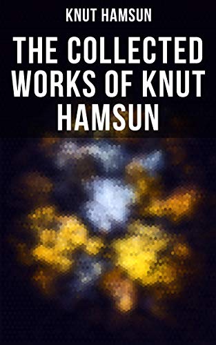 The Collected Works of Knut Hamsun: Growth of the Soil, Hunger, Shallow ...