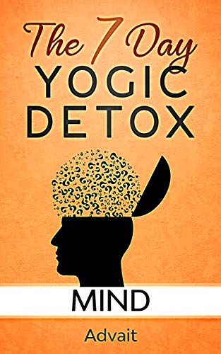 The 7 Day Yogic Detox - Mind: 13 secret techniques that take 15 minutes ...