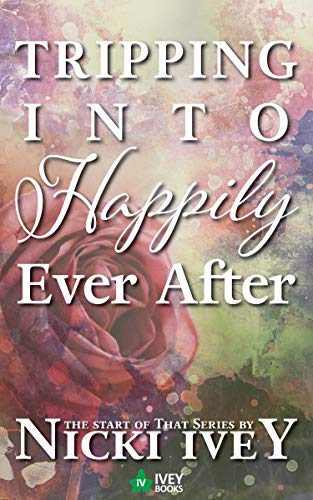 Tripping Into Happily Ever After (That Series Book 1) by Nicki Ivey ...