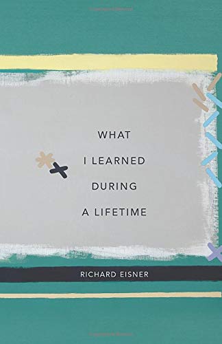 What I Learned During A Lifetime by Richard Eisner | Goodreads
