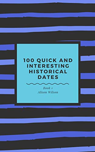 100 Quick And Interesting Historical Dates: Book 1 by Alison Wilson ...