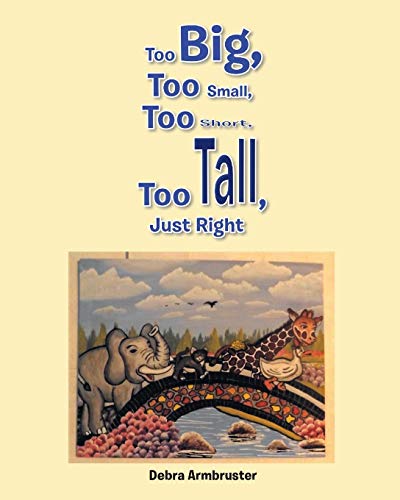 Too Big, Too Small, Too Short, Too Tall, Just Right by Debra Armbruster ...
