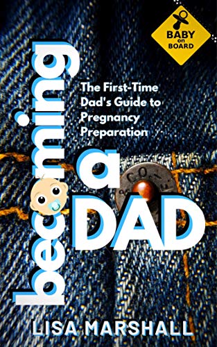 Becoming a Dad: The First-Time Dad's Guide to Pregnancy Preparation ...