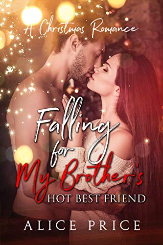 Falling for my brother's hot best friend: by Alice Price | Goodreads