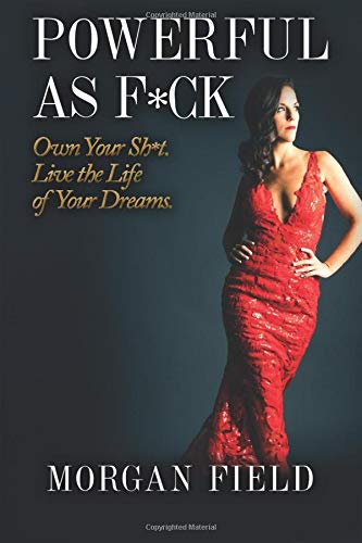 Powerful As F*ck: Own Your Shit. Live the Life of Your Dreams. by ...
