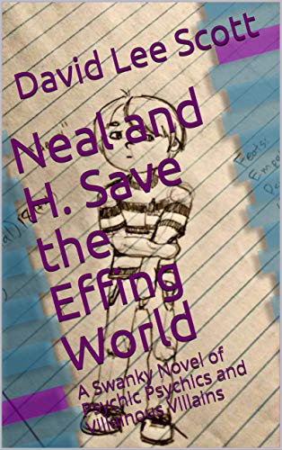 Neal and H. Save the Effing World: A Swanky Novel of Psychic Psychics ...
