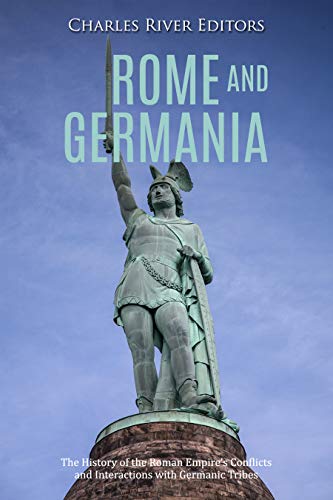Rome and Germania: The History of the Roman Empire’s Conflicts and ...