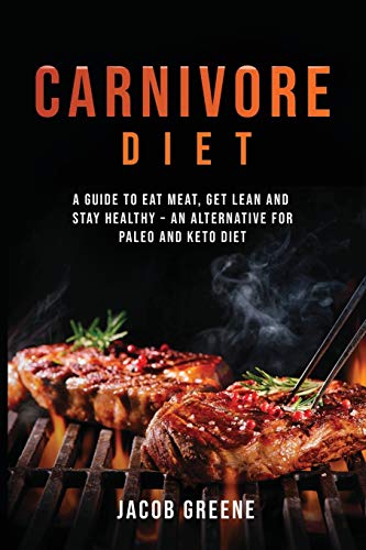 Carnivore Diet: A Guide to Eat Meat, Get Lean, and Stay Healthy an ...