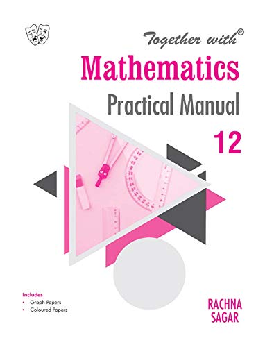 Together with Mathematics Practical Manual for Class 12 by Rachna Sagar ...