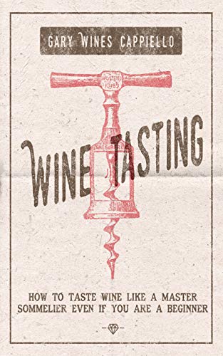 Wine Tasting: How To Taste Wine like a Master Sommelier even if you are ...