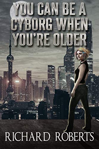 You Can Be a Cyborg When You're Older by Richard Roberts | Goodreads