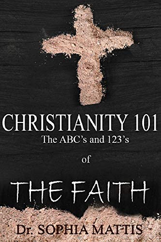CHRISTIANITY 101: The ABC's and 123's of THE FAITH by Sophia Mattis | Goodreads